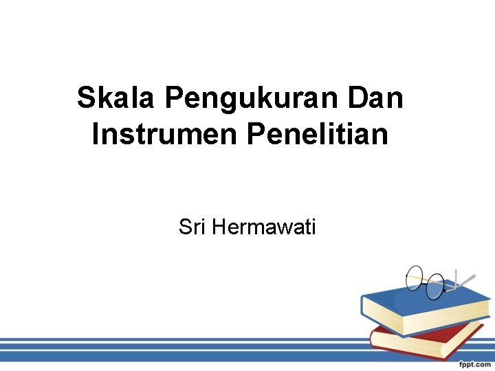 Skala Pengukuran Dan Instrumen Penelitian Sri Hermawati Metodologi