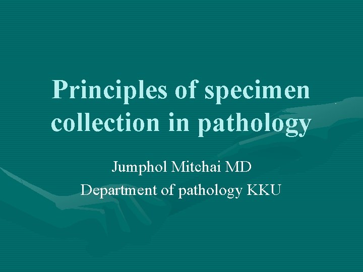 Principles of specimen collection in pathology Jumphol Mitchai