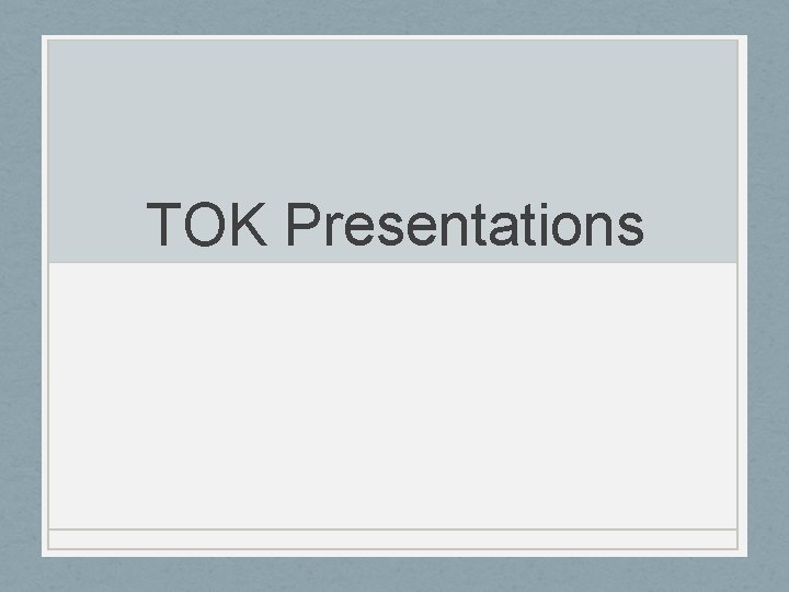 TOK Presentations What will we discuss today Examples