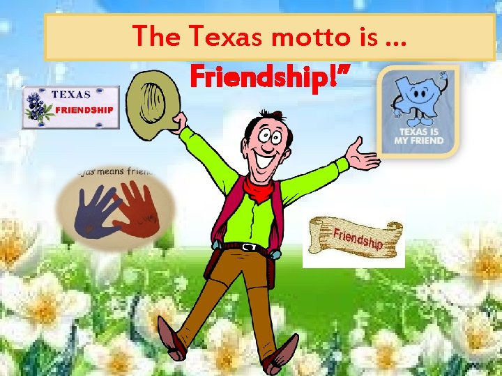 Where is Texas The Texas motto is Friendship