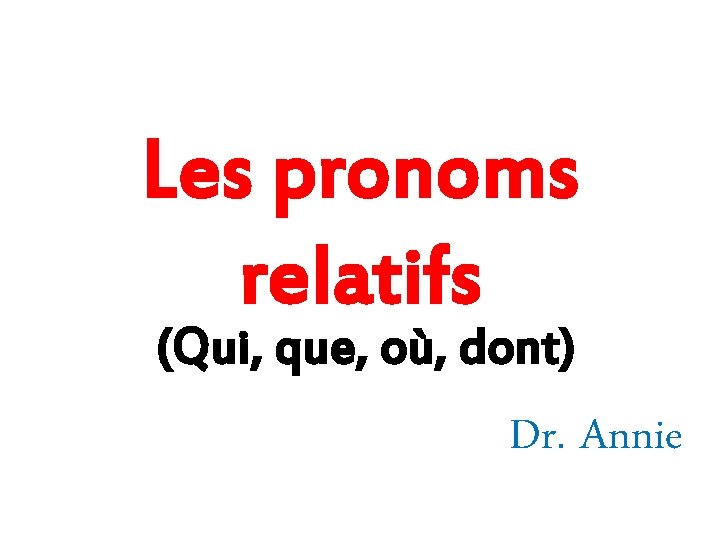 Les pronoms relatifs Qui que o dont Dr