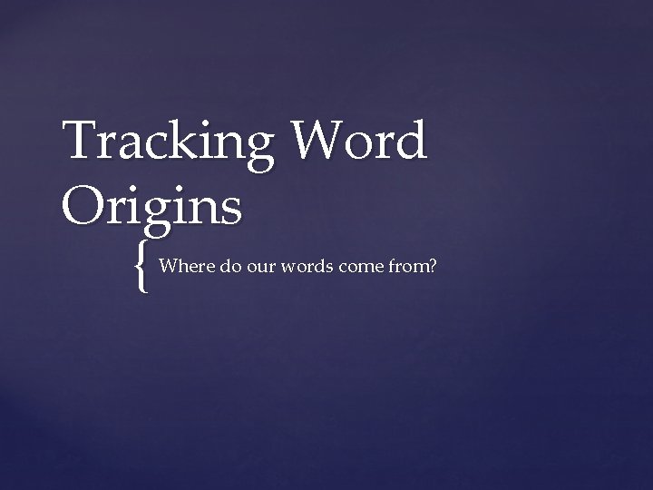 Tracking Word Origins Where do our words come