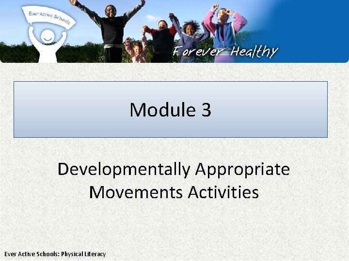 Module 3 Developmentally Appropriate Movements Activities Ever Active