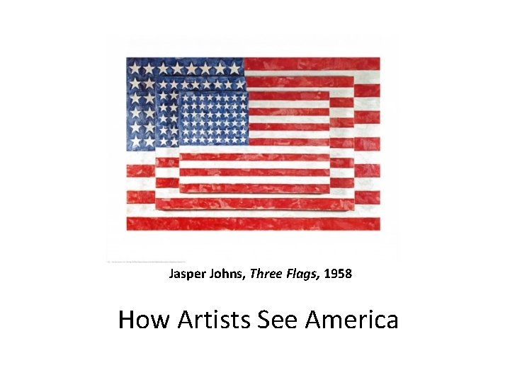 Jasper Johns Three Flags 1958 How Artists See