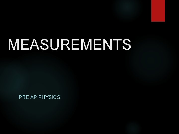 MEASUREMENTS PRE AP PHYSICS Measurement In science especially
