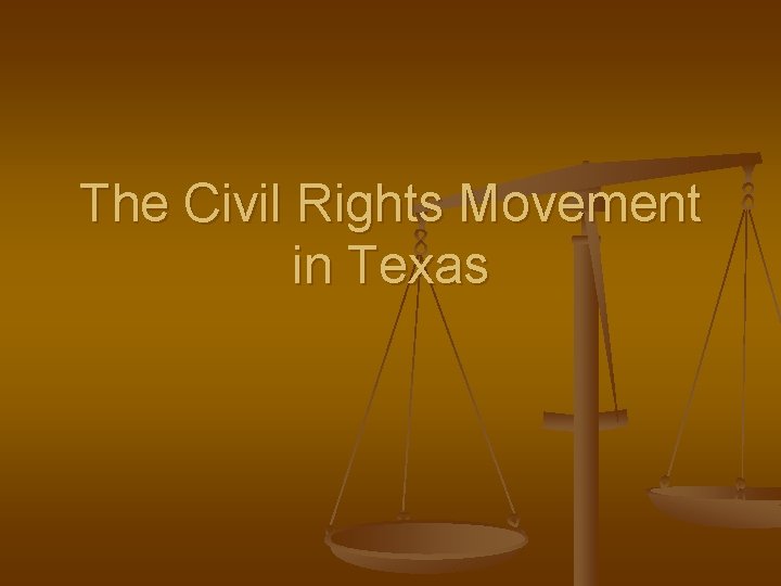 The Civil Rights Movement in Texas What are