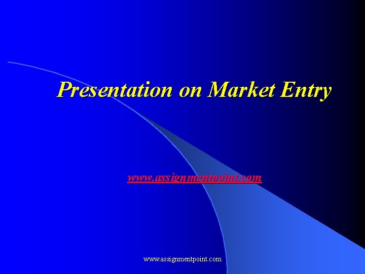 Presentation on Market Entry www assignmentpoint com Three