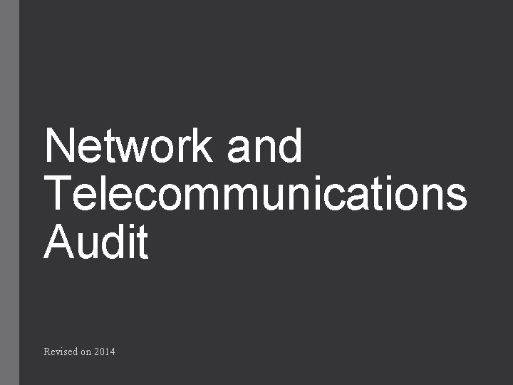 Network and Telecommunications Audit Revised on 2014 Why