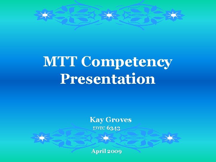 MTT Competency Presentation Kay Groves EDTC 6343 April
