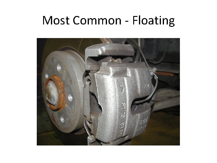 Intro to Disc Brakes Most Common Floating Floating