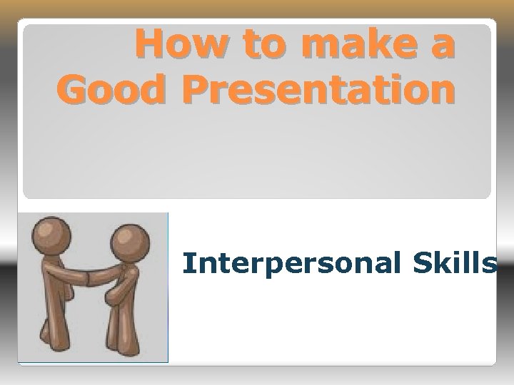 How to make a Good Presentation Interpersonal Skills
