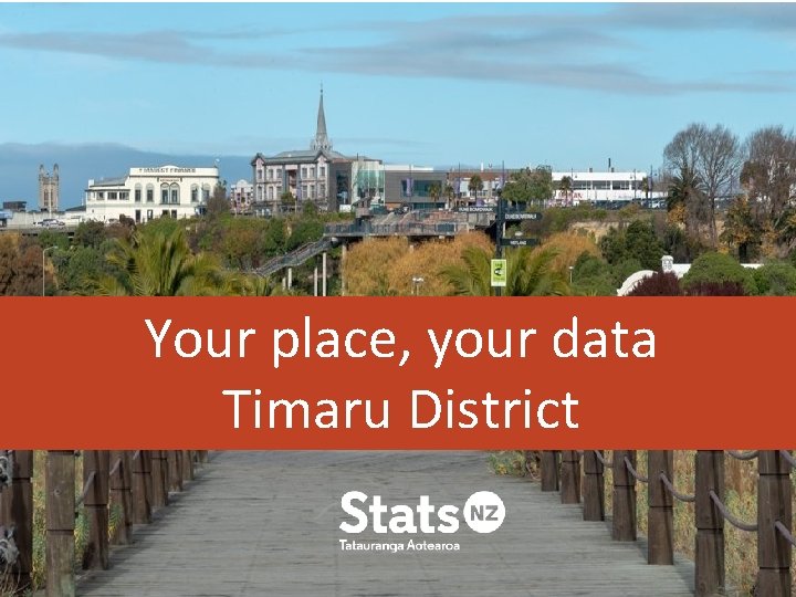 Your place your data Timaru District What we