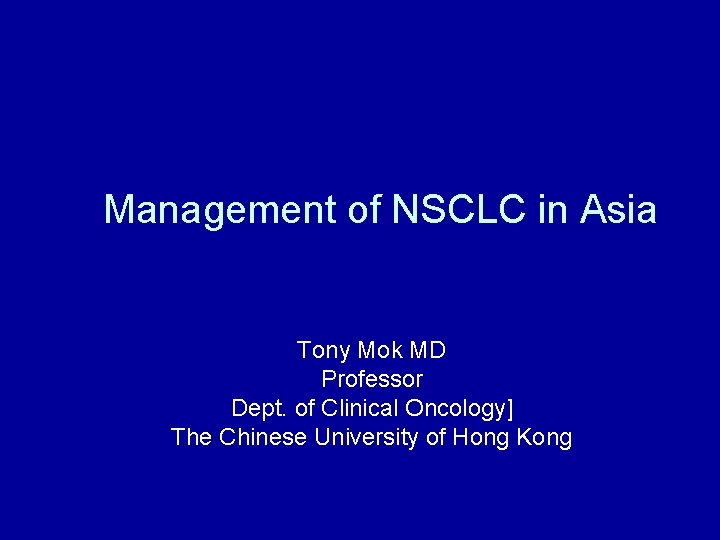 Management of NSCLC in Asia Tony Mok MD