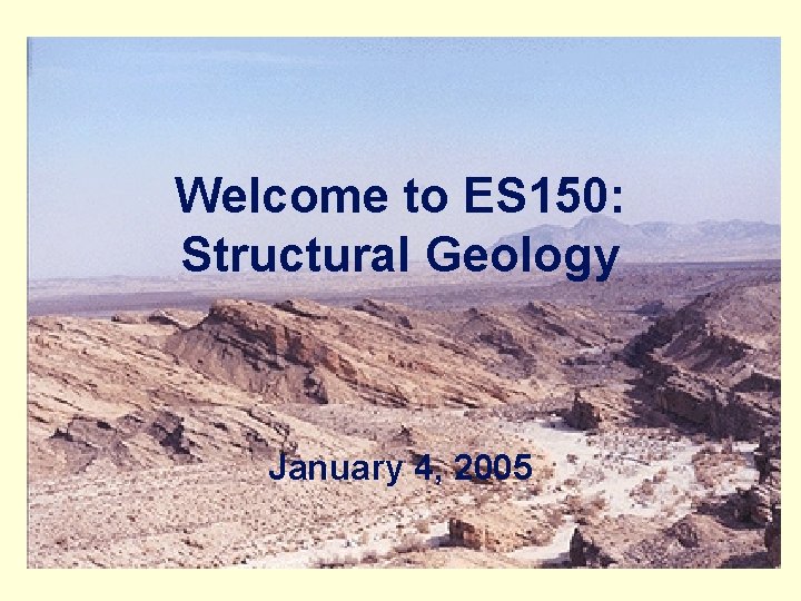 Welcome to ES 150 Structural Geology January 4