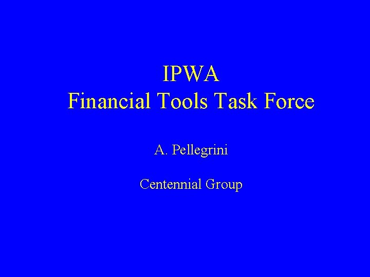 IPWA Financial Tools Task Force A Pellegrini Centennial