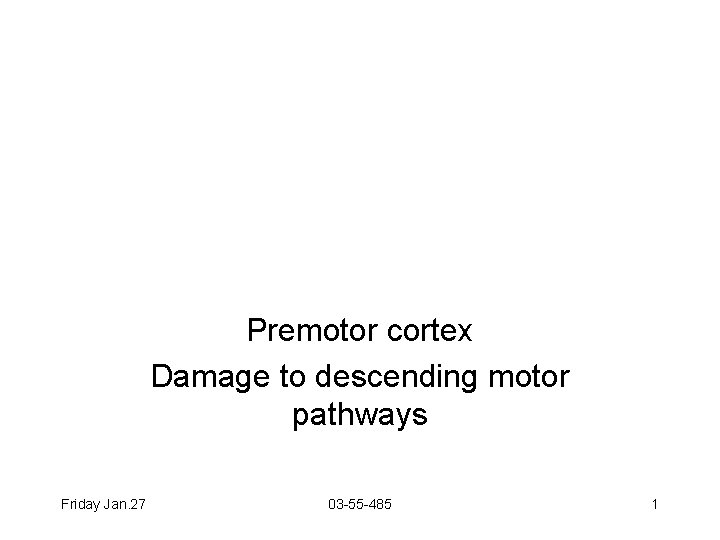 Premotor cortex Damage to descending motor pathways Friday
