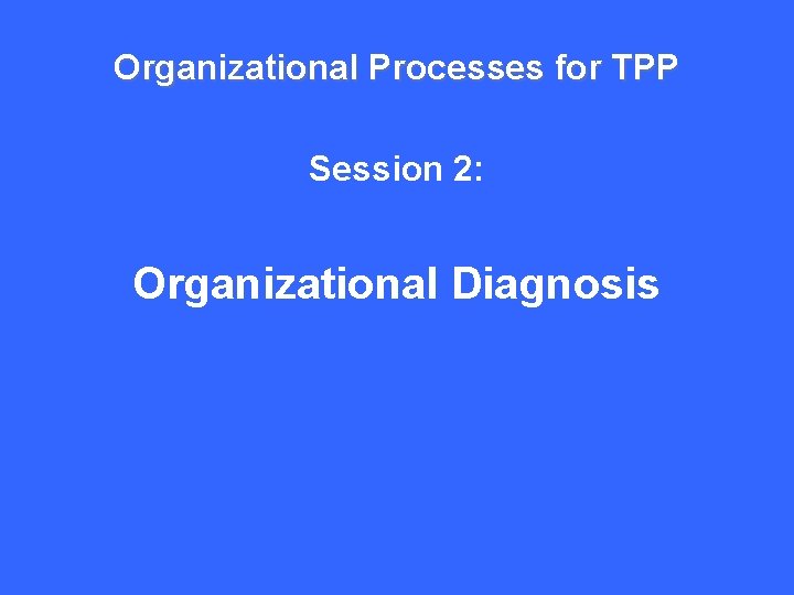Organizational Processes for TPP Session 2 Organizational Diagnosis
