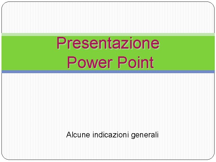Presentazione Power Point Alcune indicazioni generali Struttura della