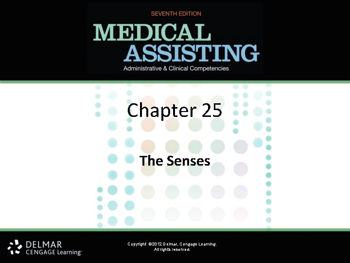 Chapter 25 The Senses Copyright 2012 Delmar Cengage