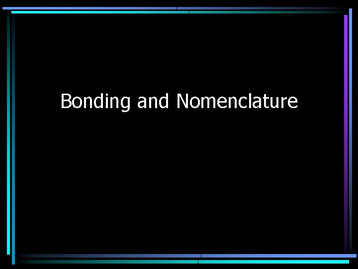 Bonding and Nomenclature covalent bond the attraction of