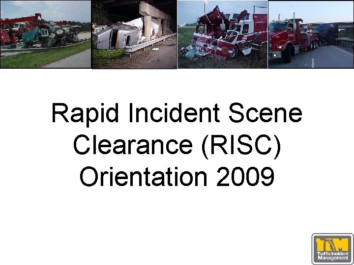Rapid Incident Scene Clearance RISC Orientation 2009 Goals