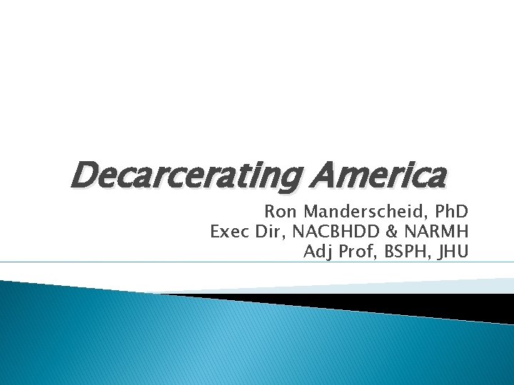 Decarcerating America Ron Manderscheid Ph D Exec Dir