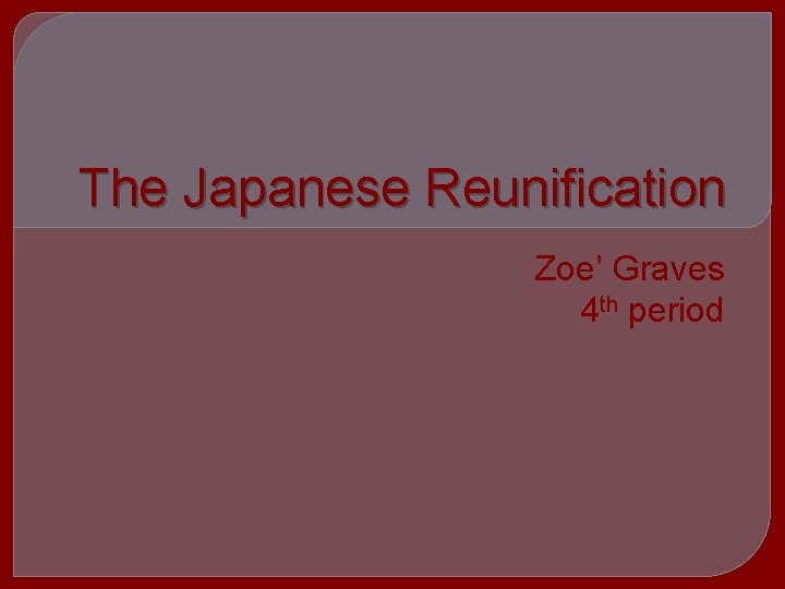 The Japanese Reunification Zoe Graves 4 th period