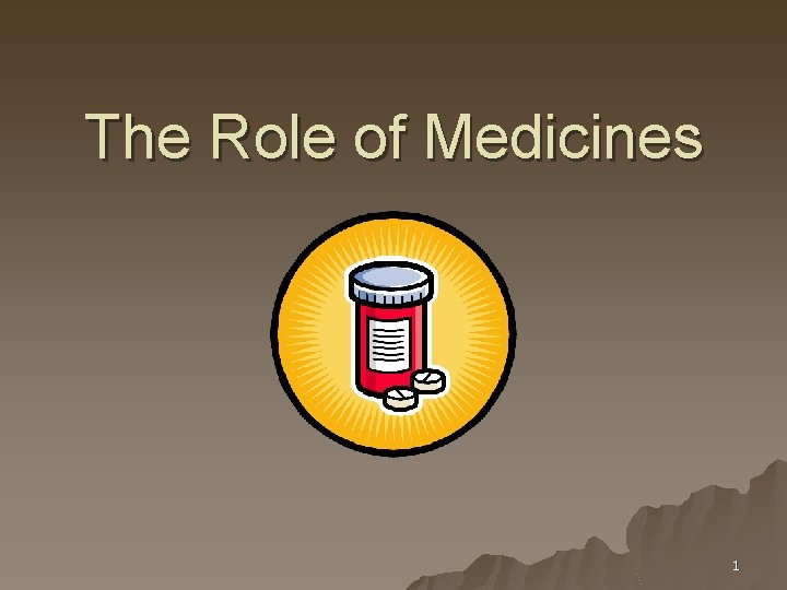The Role of Medicines 1 What are Medicines
