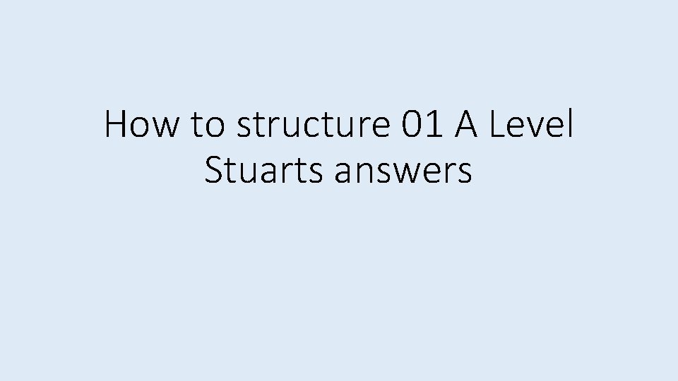 How to structure 01 A Level Stuarts answers