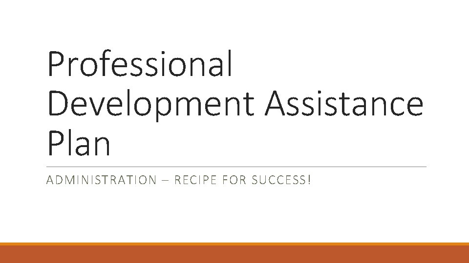 Professional Development Assistance Plan ADMINISTRATION RECIPE FOR SUCCESS