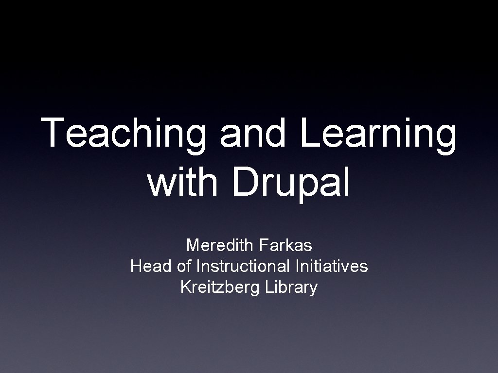 Teaching and Learning with Drupal Meredith Farkas Head