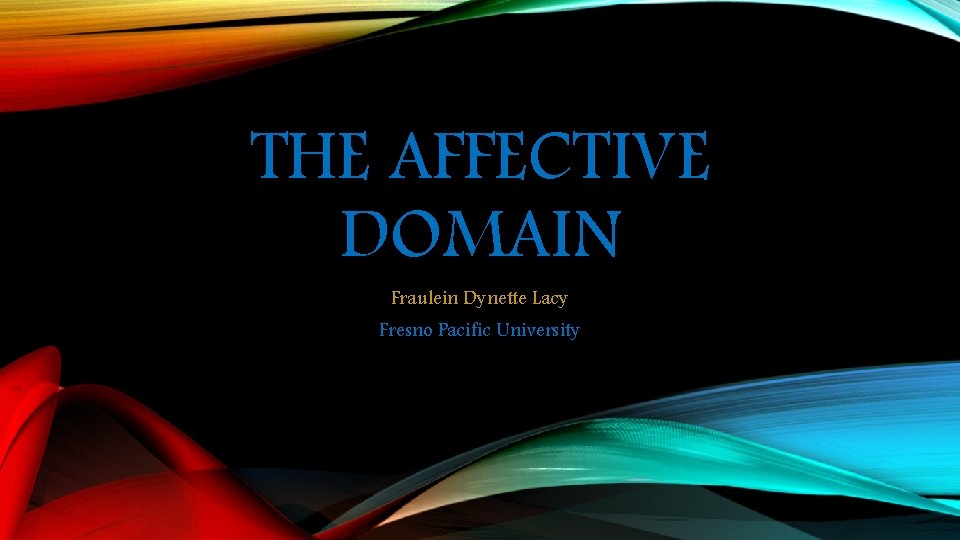THE AFFECTIVE DOMAIN Fraulein Dynette Lacy Fresno Pacific