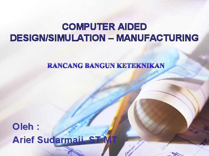COMPUTER AIDED DESIGNSIMULATION MANUFACTURING RANCANG BANGUN KETEKNIKAN ...
