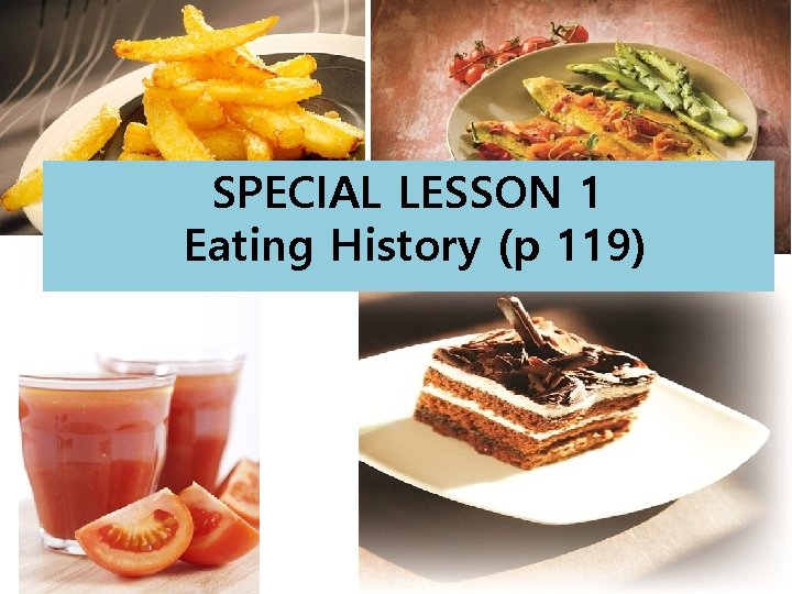 SPECIAL LESSON 1 Eating History p 119 contain