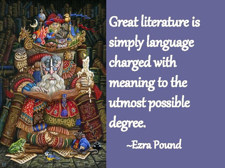Great literature is simply language charged with meaning