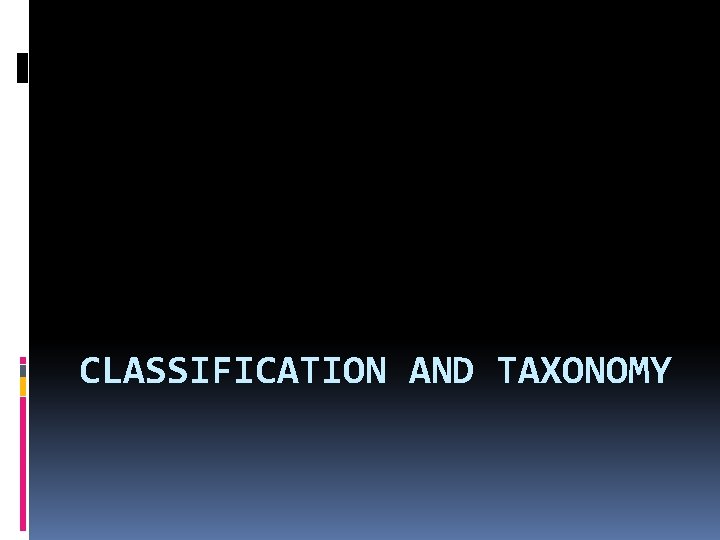 CLASSIFICATION AND TAXONOMY World is so diverse Classification