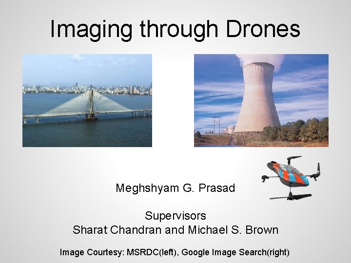Imaging through Drones Meghshyam G Prasad Supervisors Sharat