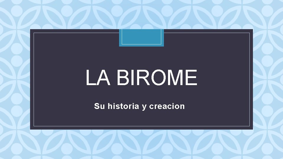 LA BIROME C Su historia y creacion Cmo