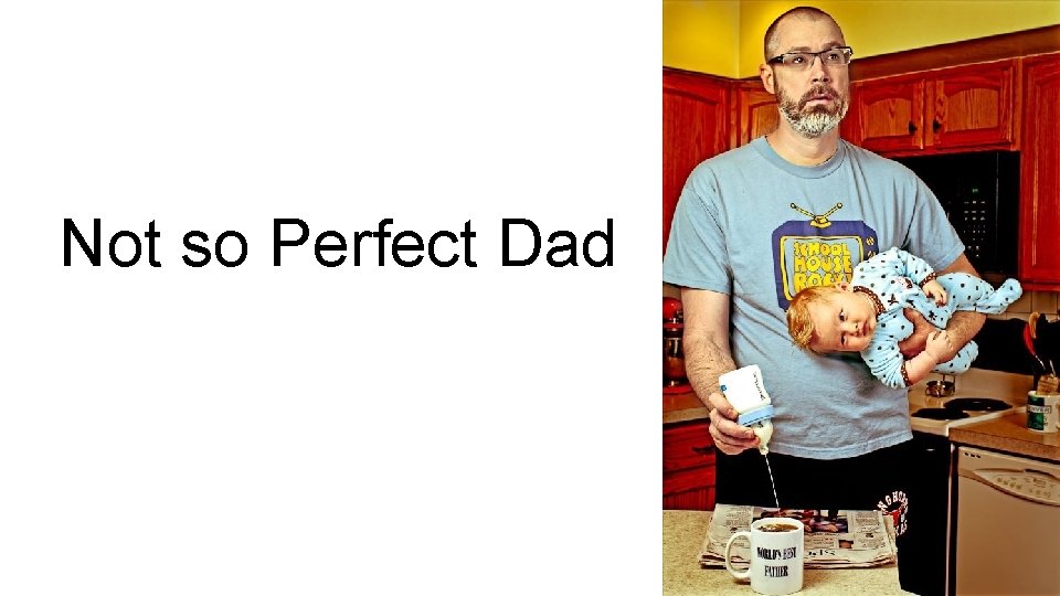 Perfect Mom Not so Perfect Dad Perfect Dad