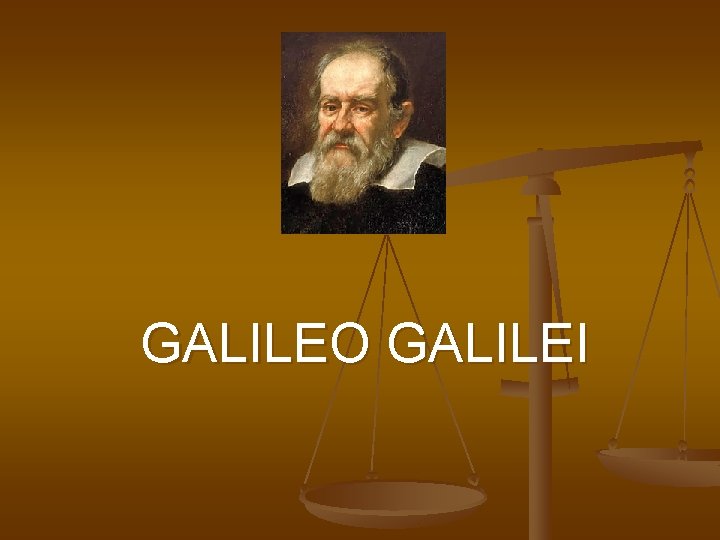 GALILEO GALILEI THE FATHER OF THE MODERN SCIENCE