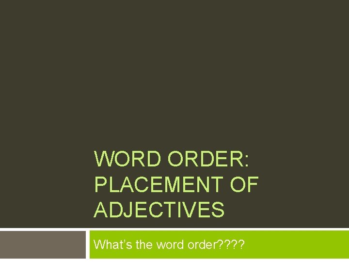 WORD ORDER PLACEMENT OF ADJECTIVES Whats the word