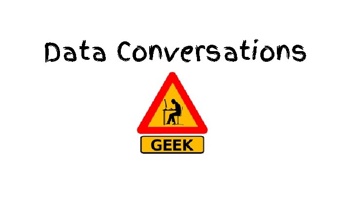 Data Conversations Data Downlow What Up with the