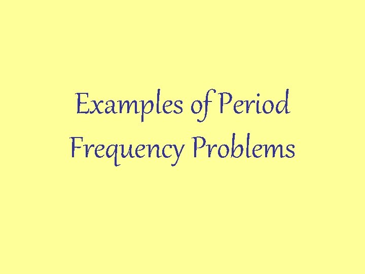 Examples of Frequency and Period Problems Pendulum Problems