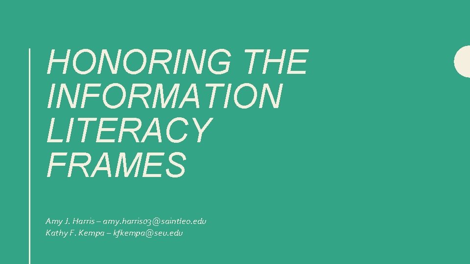 HONORING THE INFORMATION LITERACY FRAMES Amy J Harris