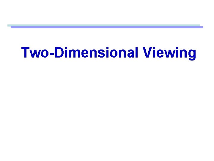 TwoDimensional Viewing Window A worldcoordinate area selected for