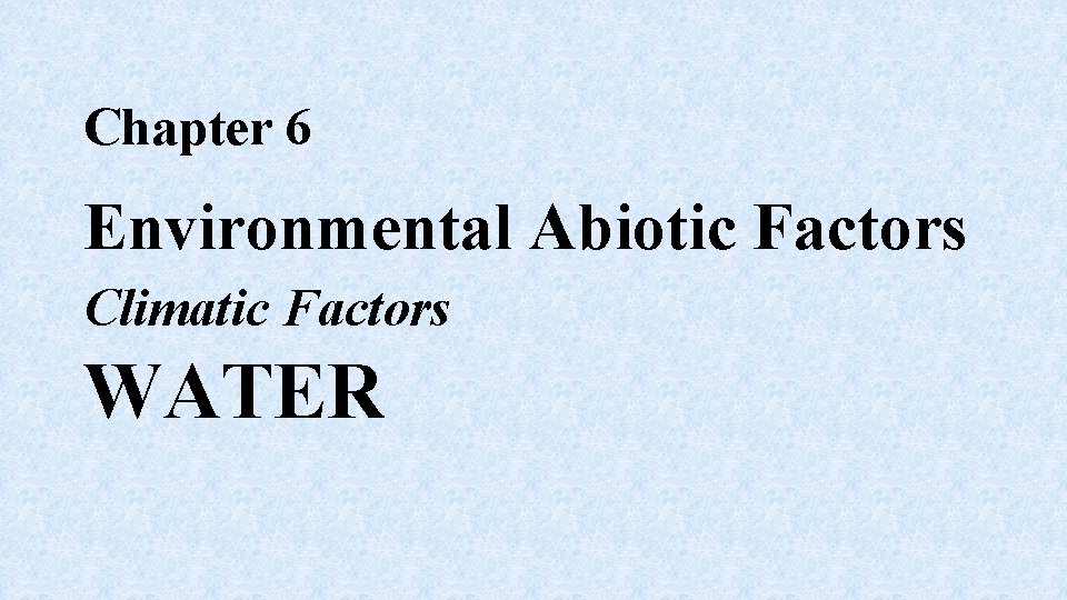 Chapter 6 Environmental Abiotic Factors Climatic Factors WATER