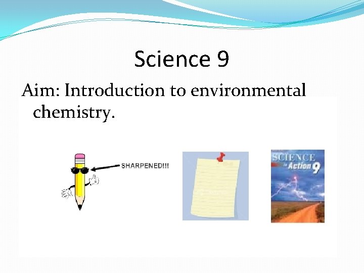 Science 9 Aim Introduction to environmental chemistry Agenda