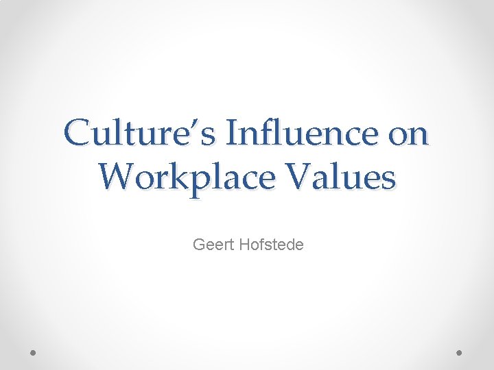 Cultures Influence on Workplace Values Geert Hofstede Cultural