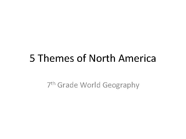 5 Themes of North America 7 th Grade