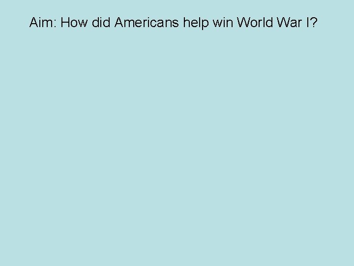 Aim How did Americans help win World War